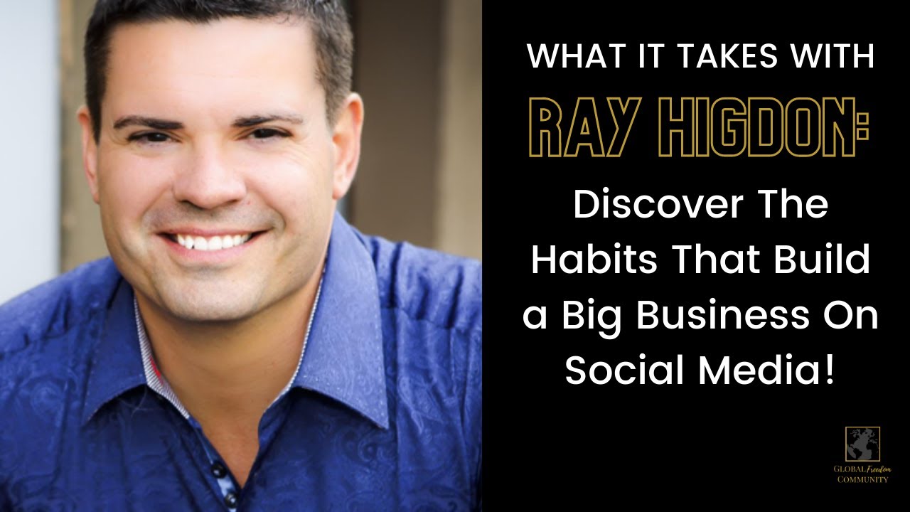 What It Takes With Ray Higdon: The Habits That Build a Big Business On ...