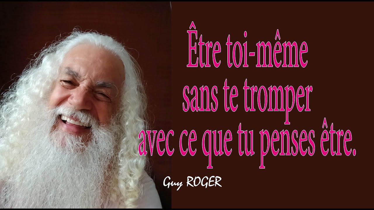 1679 "Être toi-même, sans te tromper avec ce que tu penses être " Guy ...
