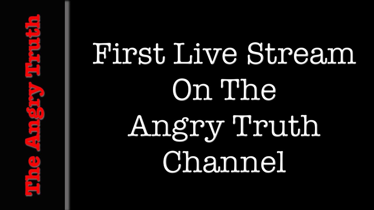 First Live Stream On The Angry Truth - YouTube