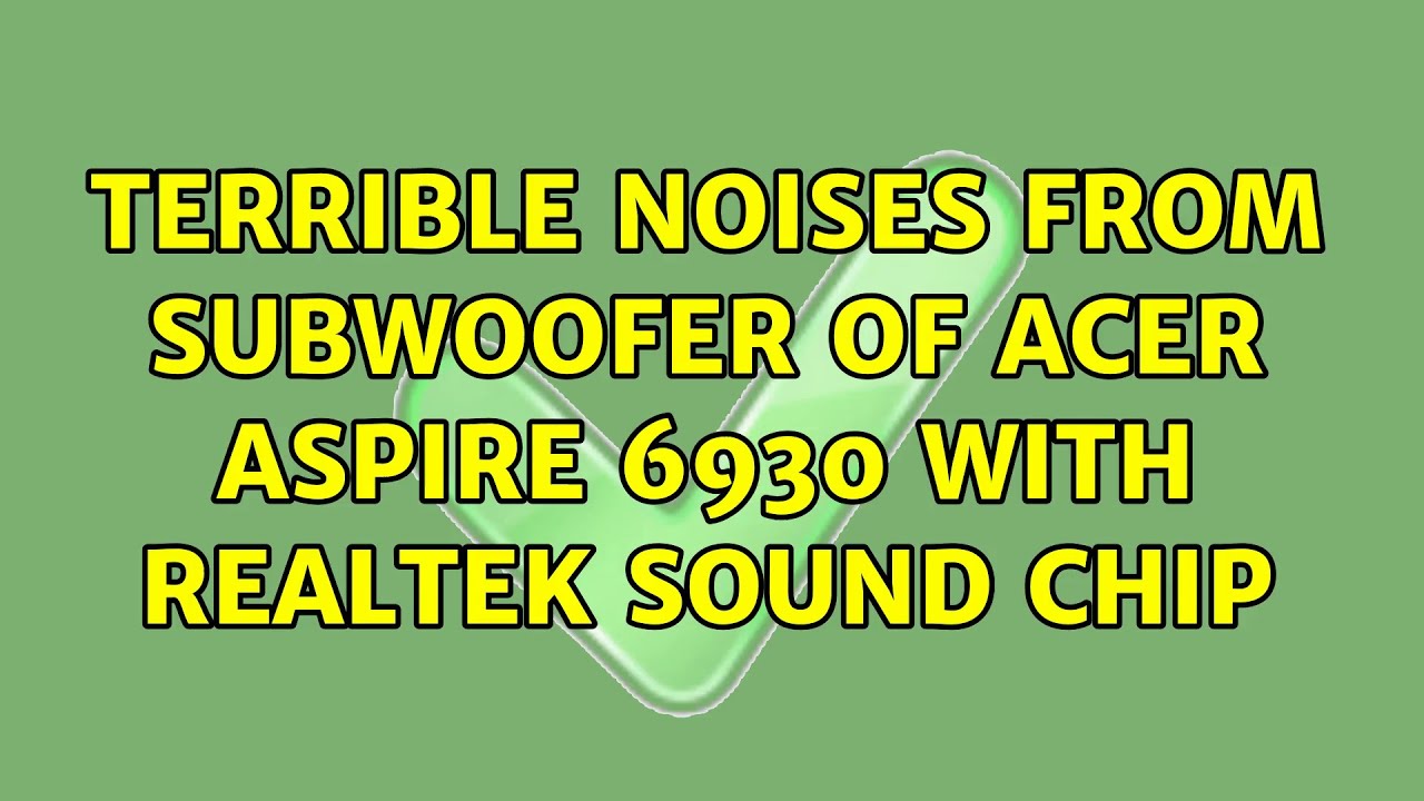 Terrible noises from subwoofer of ACER Aspire 6930 with Realtek sound ...