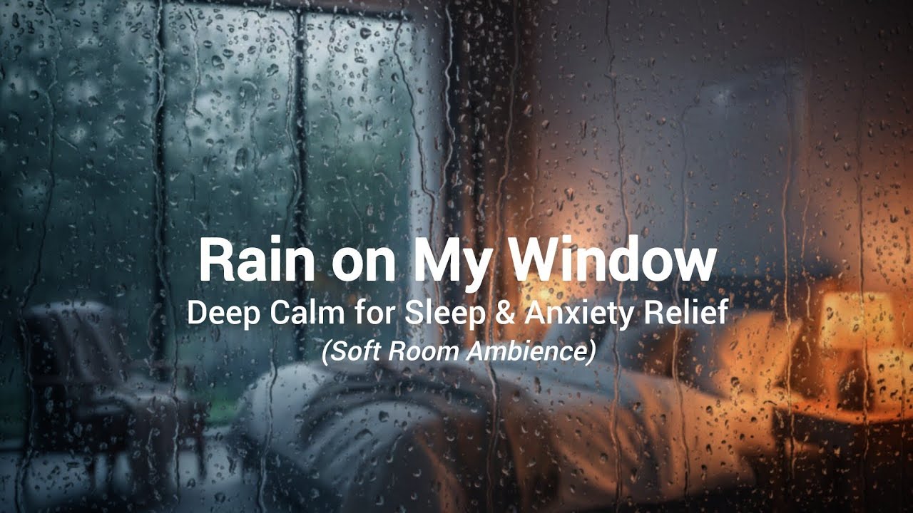 Rain on My Window • Deep Calm for Sleep & Anxiety Relief (Soft Room ...