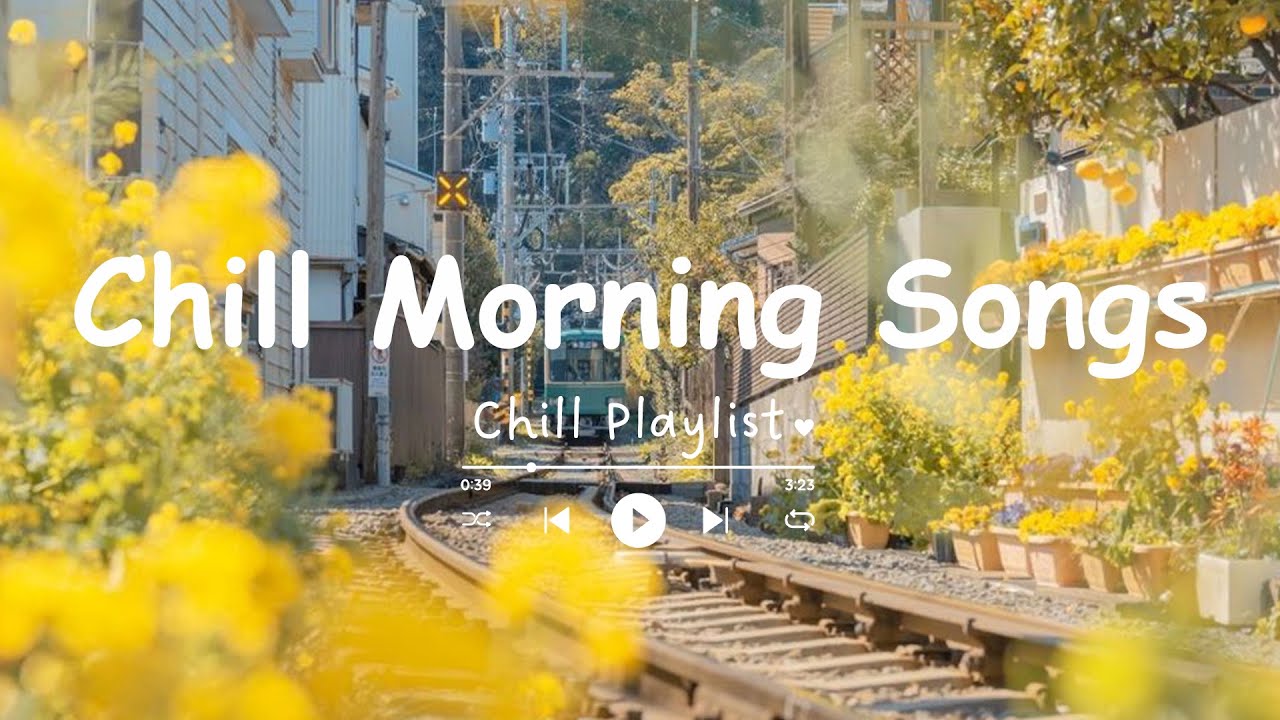 Chill Morning Songs 🌱 Start your day positively ~ Morning Playlist ...