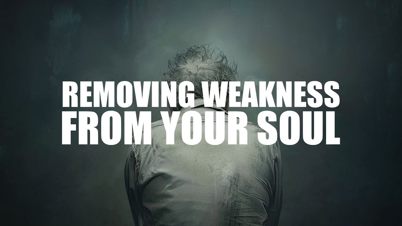 BEST WAY TO REMOVE WEAKNESS FROM YOUR SOUL - YouTube