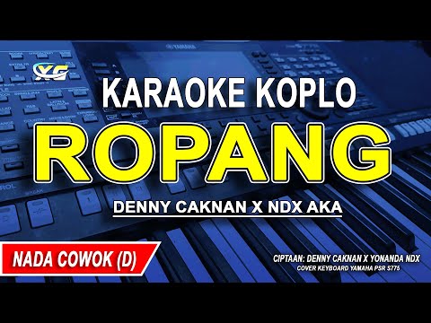 DENNY CAKNAN X NDX AKA - ROPANG - KARAOKE KOPLO NADA PRIA