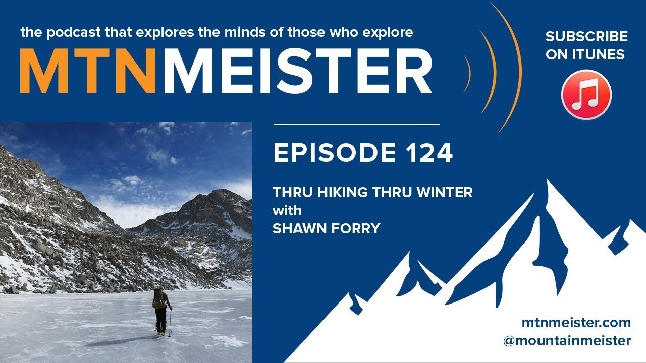 MTNmeister Podcast | #124 Thru hiking thru winter with Shawn Forry ...