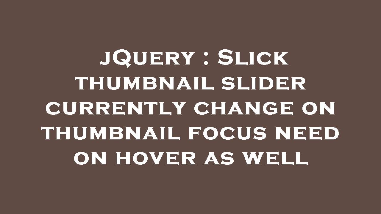 jQuery : Slick thumbnail slider currently change on thumbnail focus ...