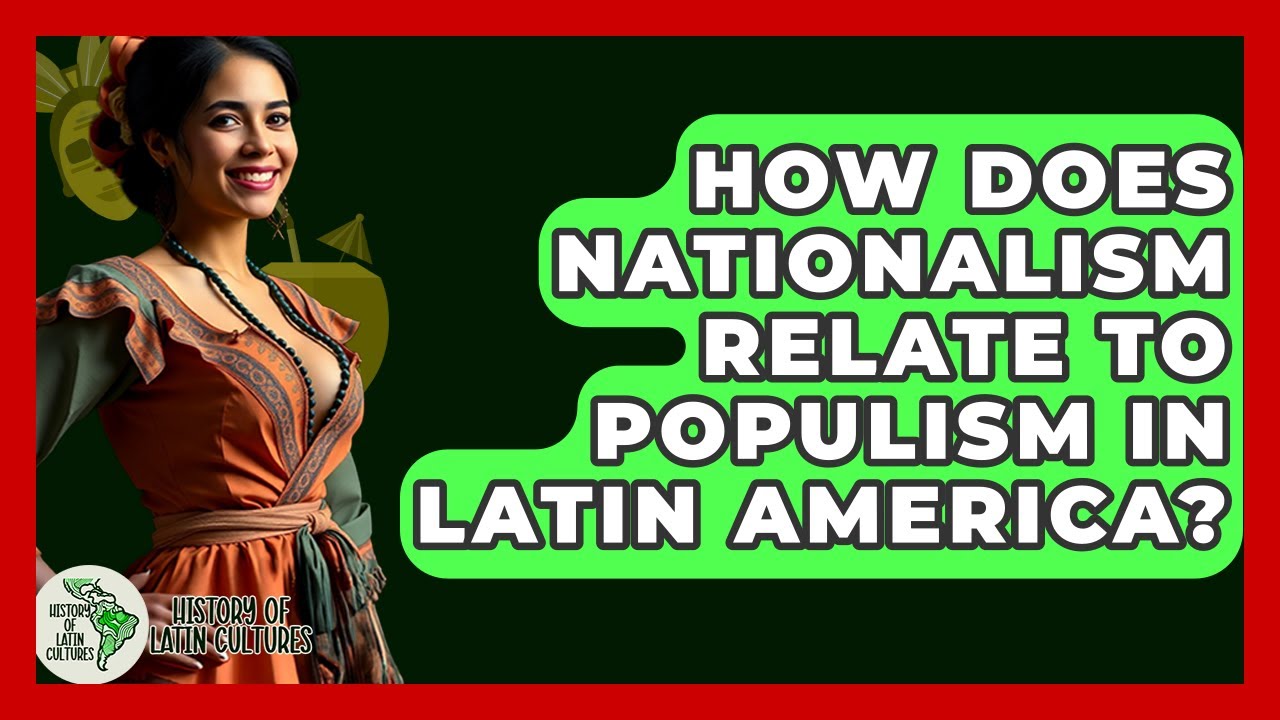 How Does Nationalism Relate To Populism In Latin America? - History Of ...