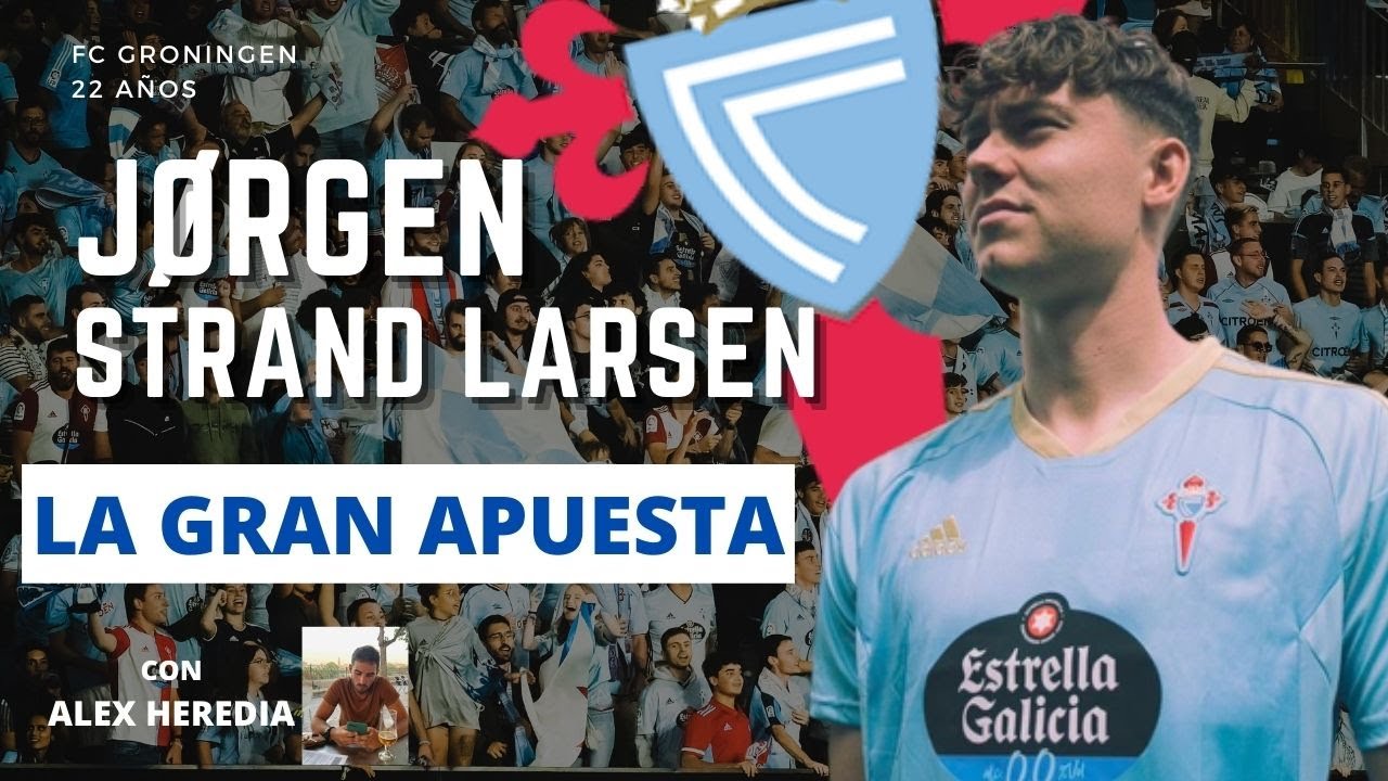 JORGEN STRAND LARSEN, LA GRAN APUESTA DEL CELTA | Análisis y opinión ...