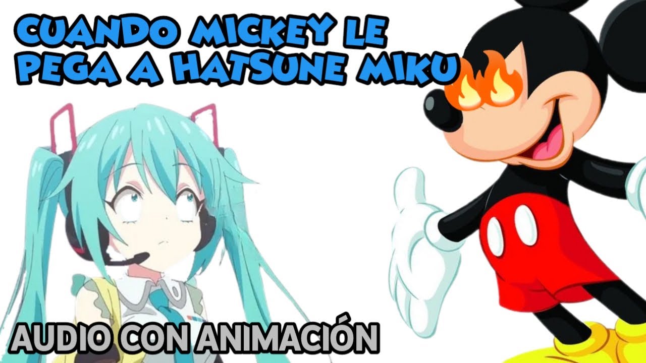 Cuando Mickey Le Pega a Hatsune Miku (Audio con Animación) - YouTube