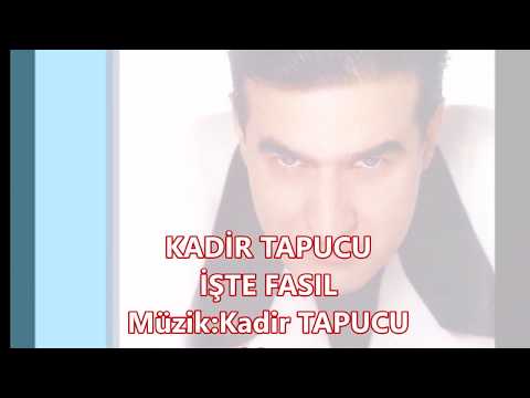 İŞTE FASIL/KADİR TAPUCU