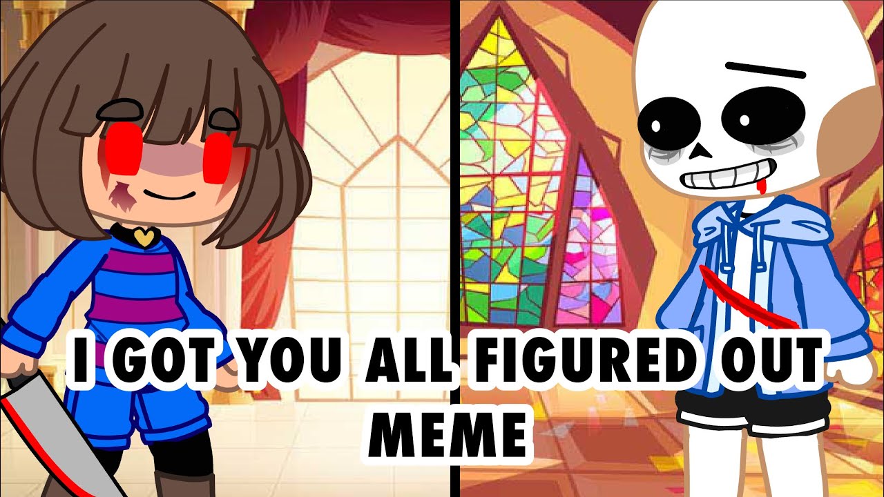 Ive Got You All Figured Out Undertale Meme Angst Youtube