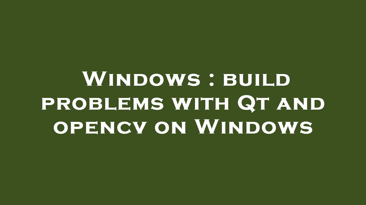 Windows Build Problems With Qt And Opencv On Windows Youtube