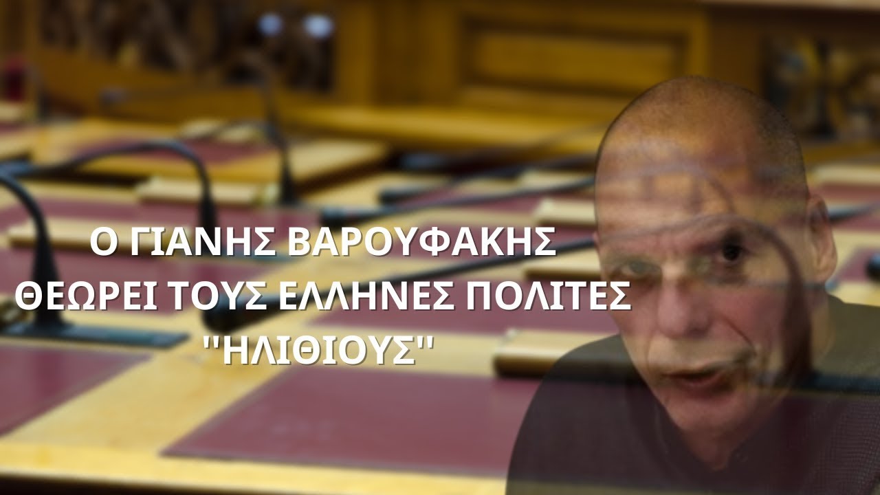 🔴 Ο ΓΙΑΝΙΣ ΒΑΡΟΥΦΑΚΗΣ ΘΕΩΡΕΙ ΤΟΥΣ ΕΛΛΗΝΕΣ ΠΟΛΙΤΕΣ ΗΛΙΘΙΟΥΣ - YouTube