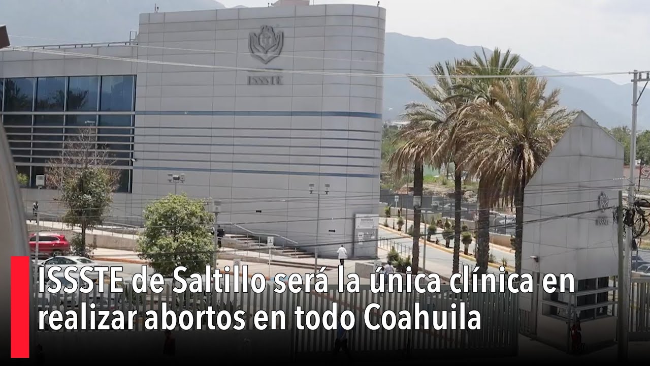 ISSSTE de Saltillo será la única clínica en realizar abortos en todo ...