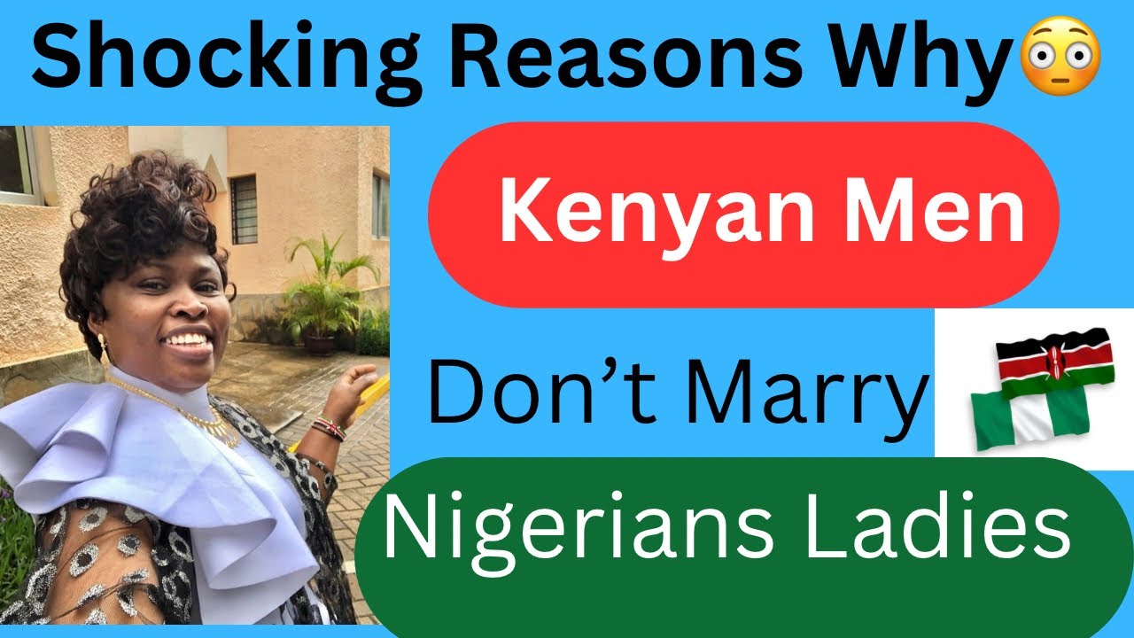 Why Are The Kenyan Men Not Marrying Nigerian Women//Kenyans Have These ...