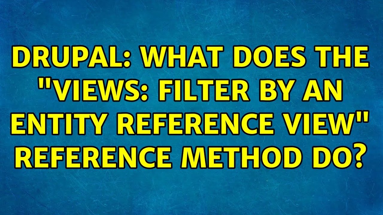 Drupal: What does the "Views: Filter by an entity reference view ...