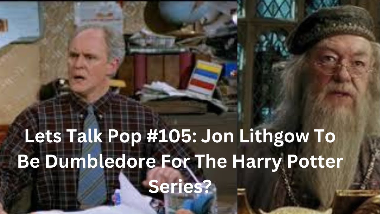 Lets Talk Pop #105: Jon Lithgow To Be Dumbledore For The Harry Potter ...