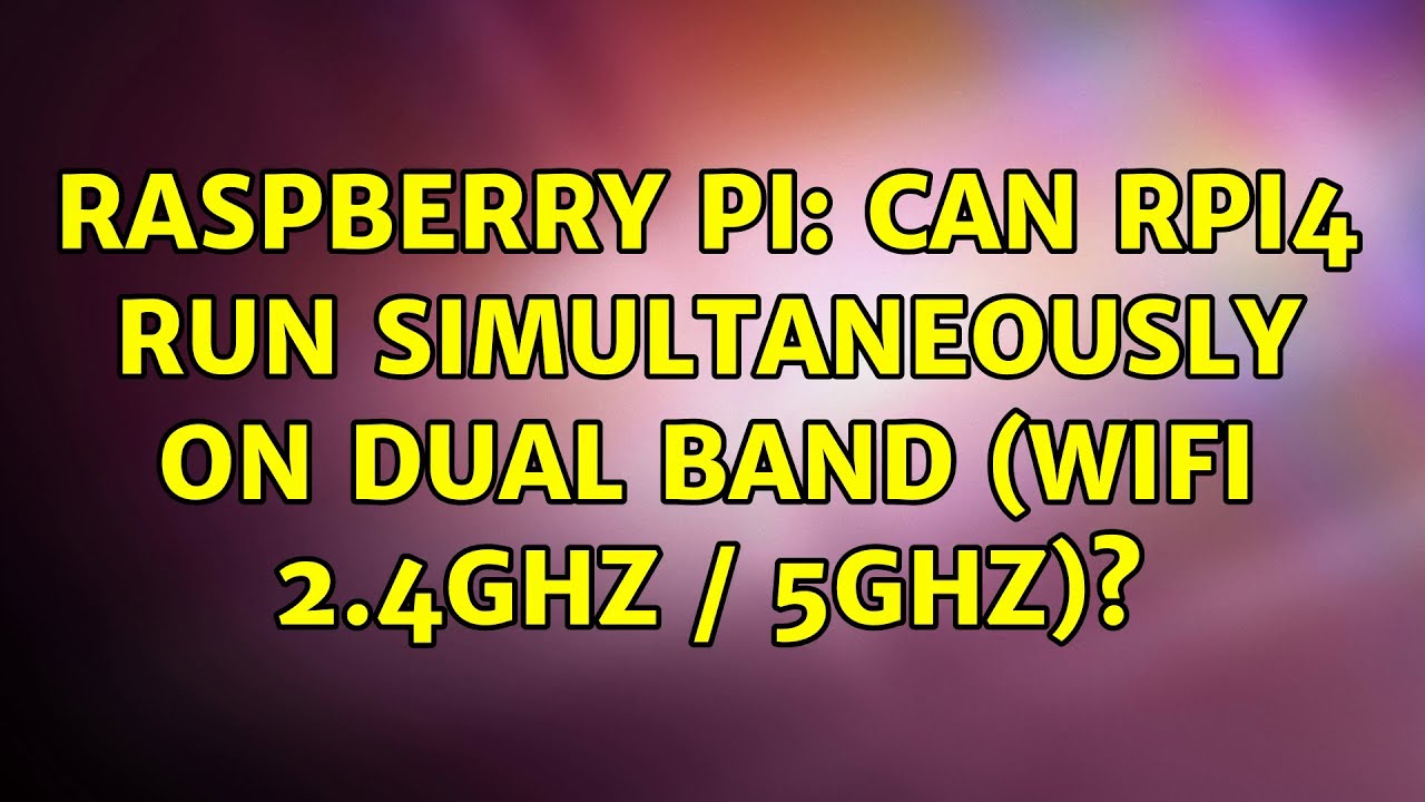 Raspberry Pi: Can RPi4 run simultaneously on dual band (WiFi 2.4GHz ...