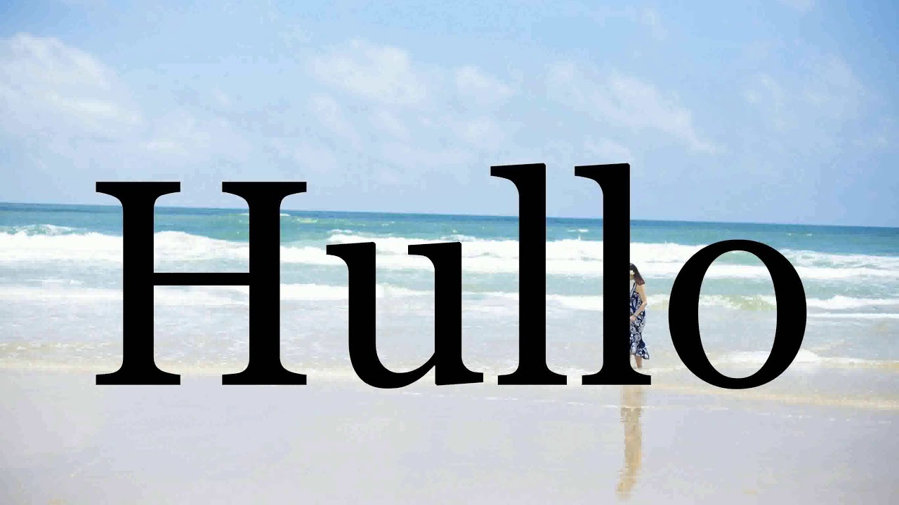 How To Pronounce Hullo🌈🌈🌈🌈🌈🌈Pronunciation Of Hullo - YouTube