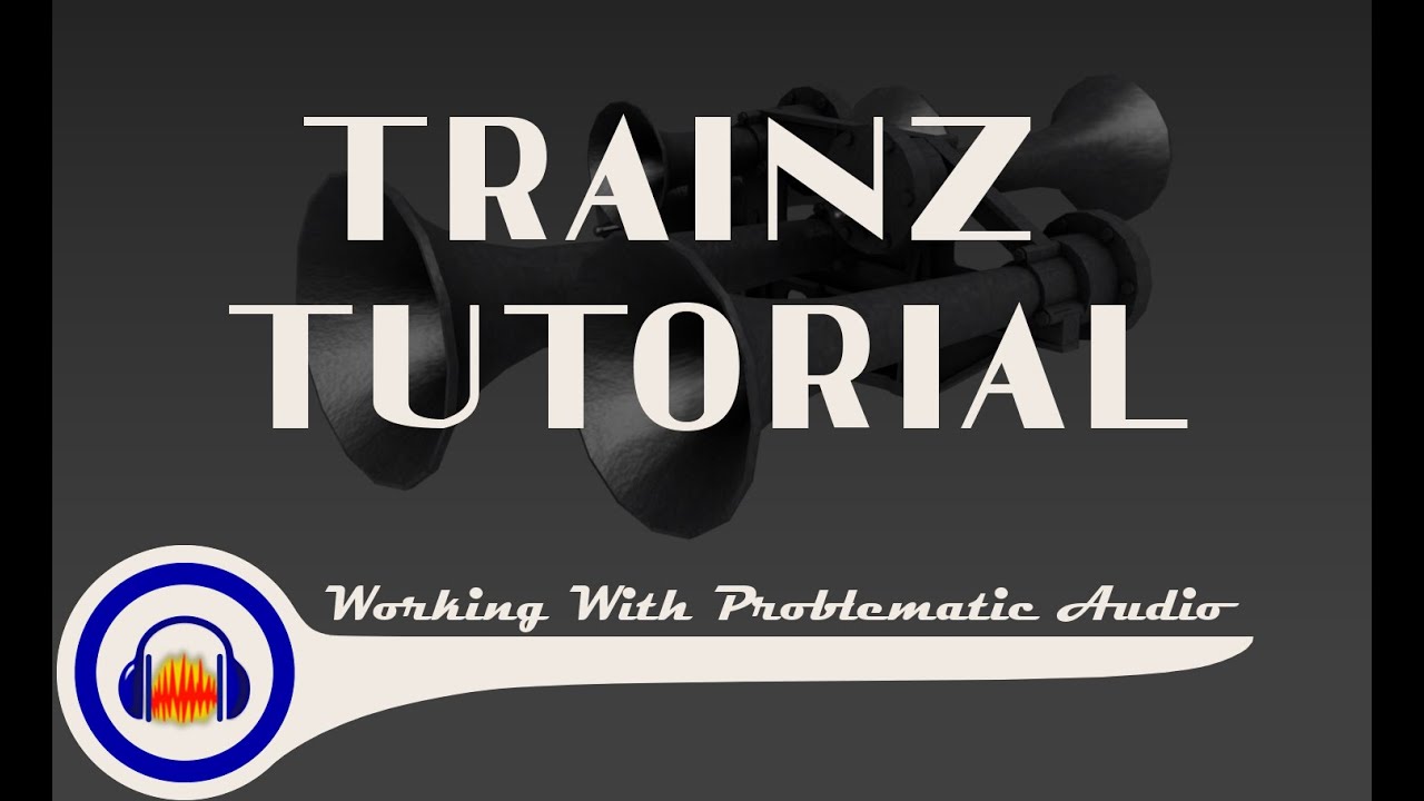 Trainz Tutorial: Working With Problematic Audio - YouTube