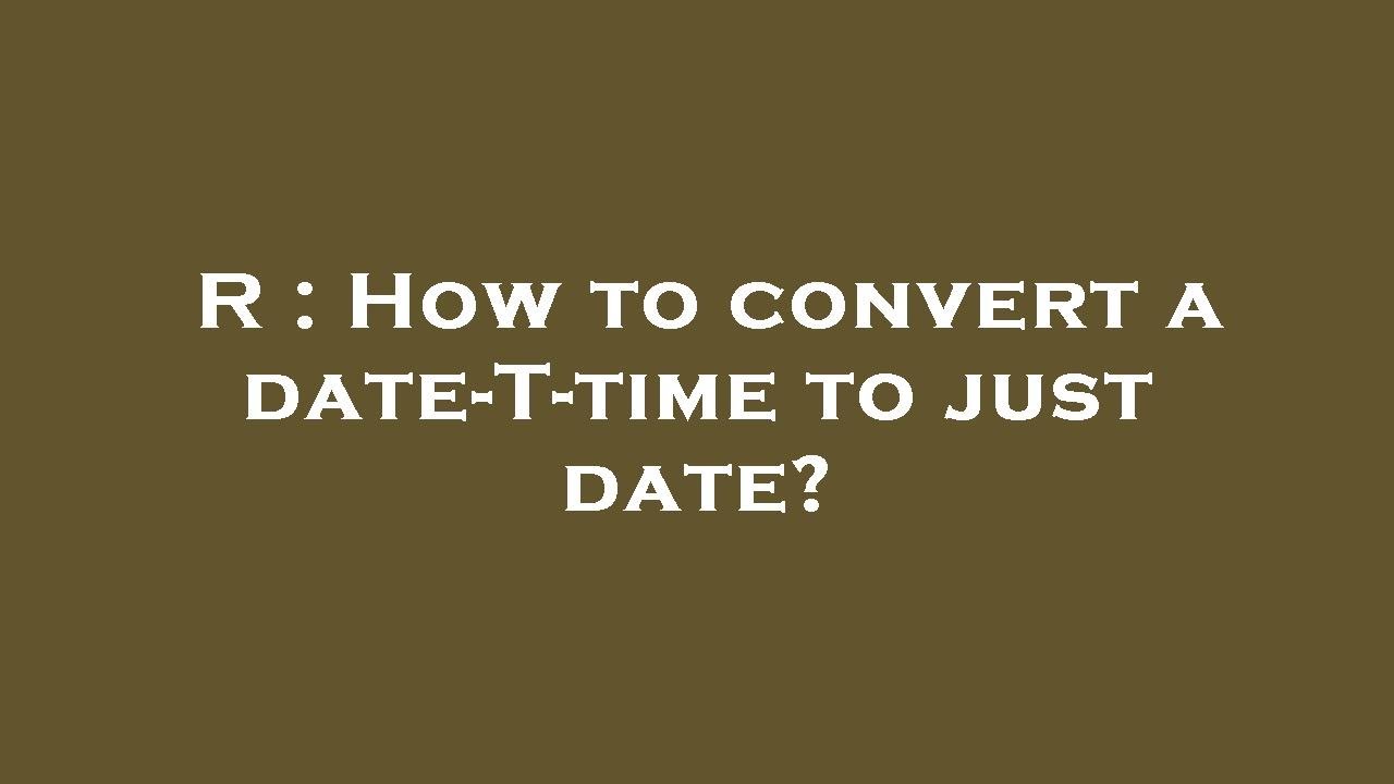 R How To Convert A Date T time To Just Date YouTube R How To Convert A Date T time To Just Date YouTube