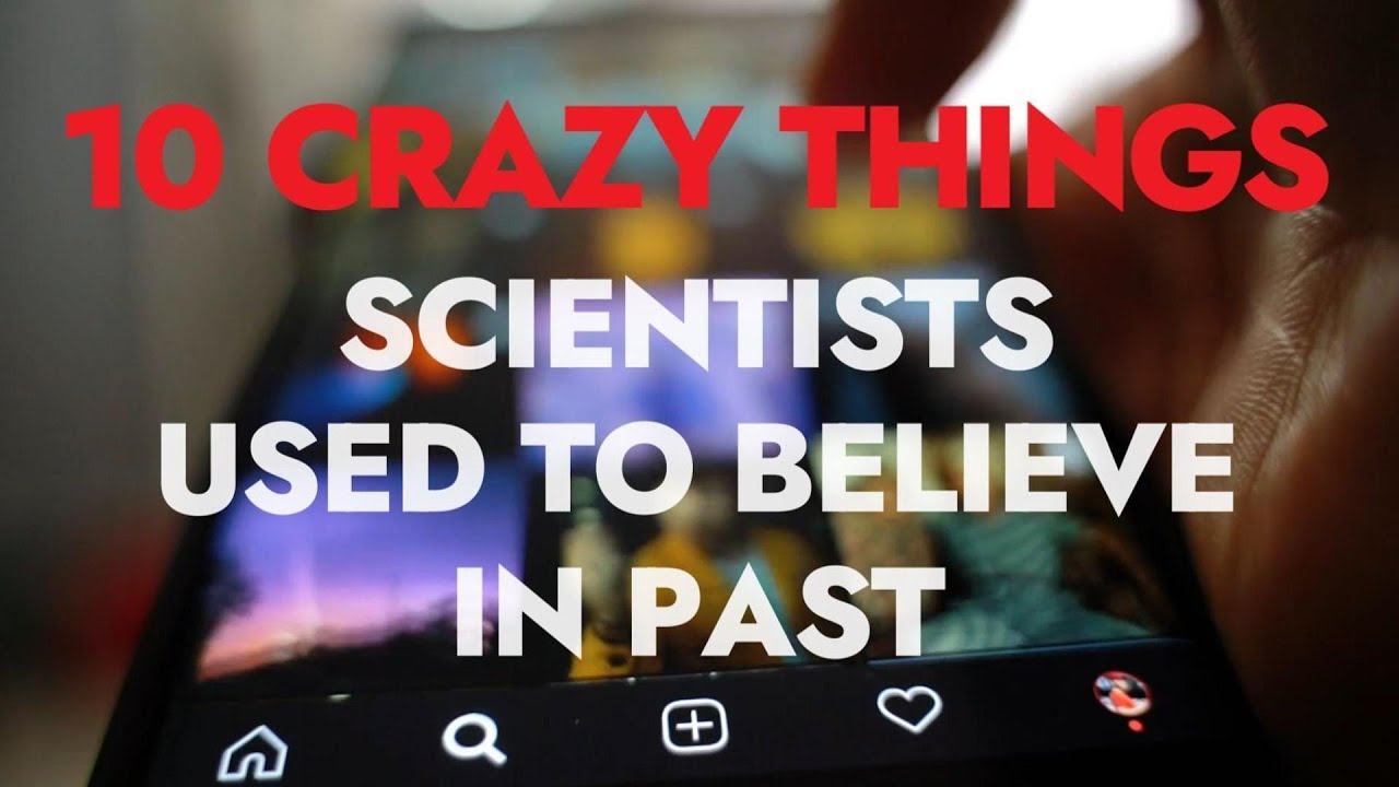 10 CRAZY THINGS SCIENTISTS USED TO BELIEVE | 10 अजीब बातें जिन पर ...