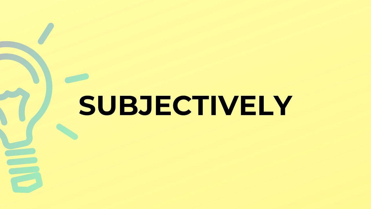 What is the meaning of the word SUBJECTIVELY? - YouTube