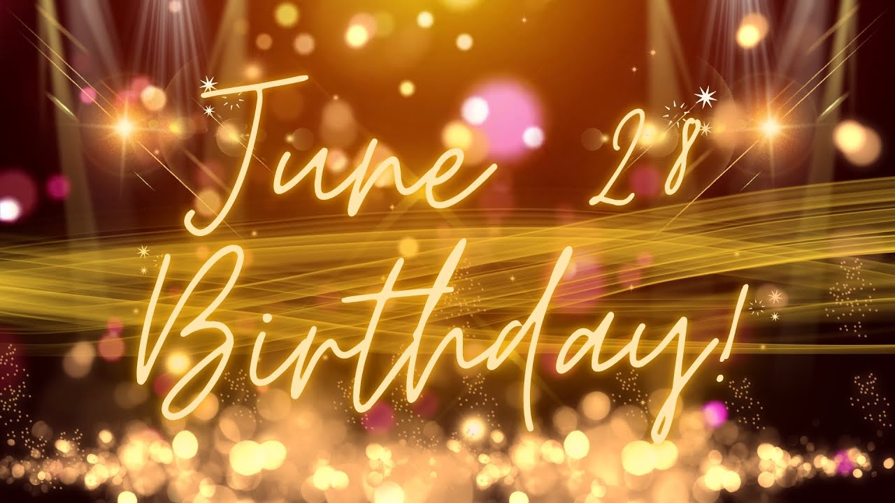 June 28 Birthday Song & Countdown! Happy Birthday To You For June 28 ...