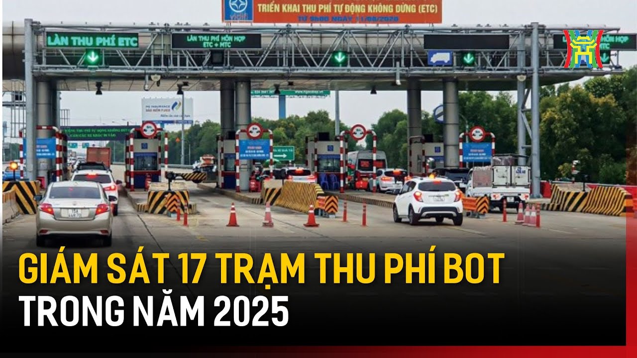 Giám sát 17 trạm thu phí BOT trong năm 2025 | Tin tức - YouTube