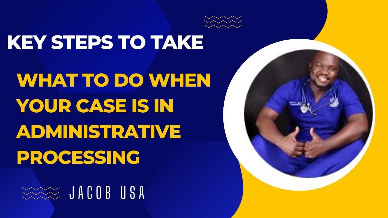 What to Do When Your Case is in Administrative Processing | Key Steps ...