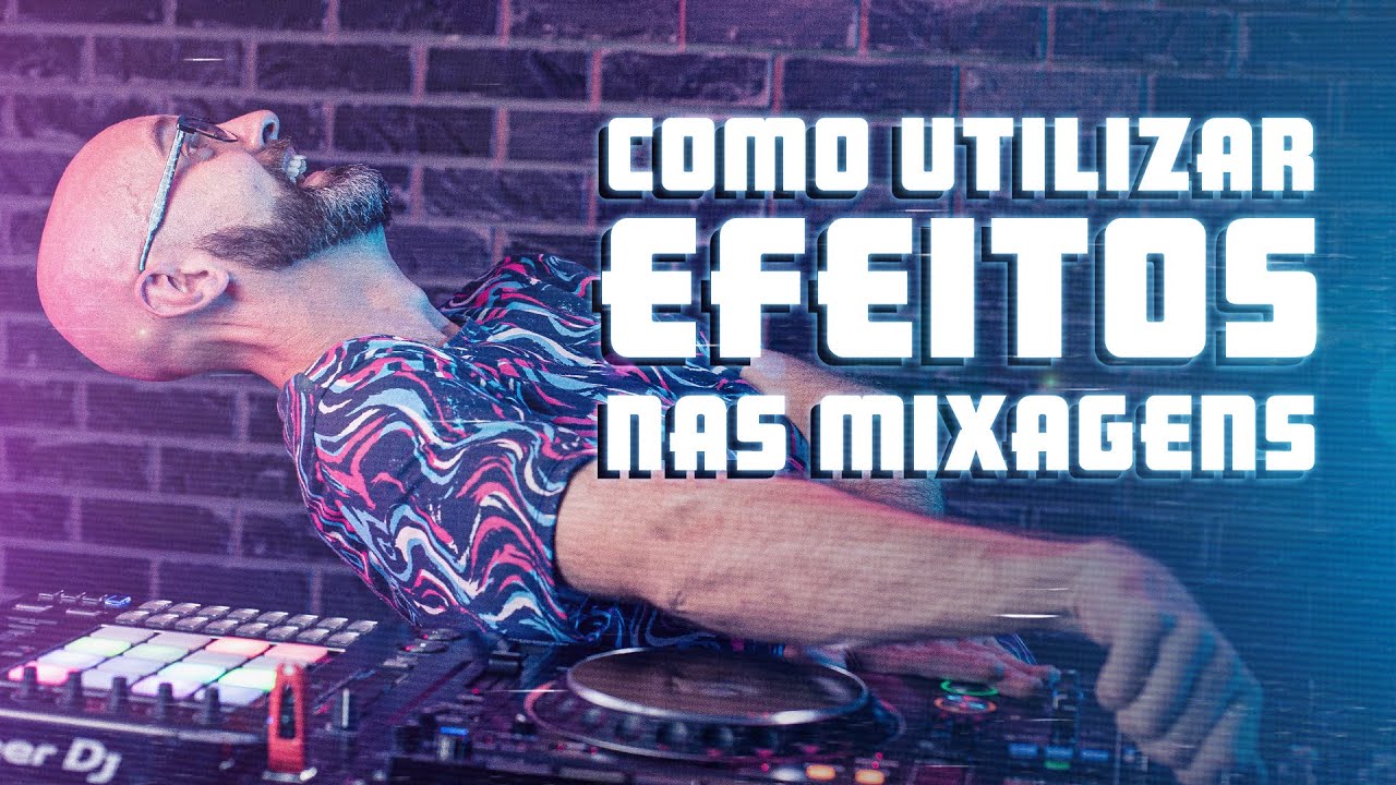 DJ, Como Utilizar EFEITOS nas Mixagens - YouTube