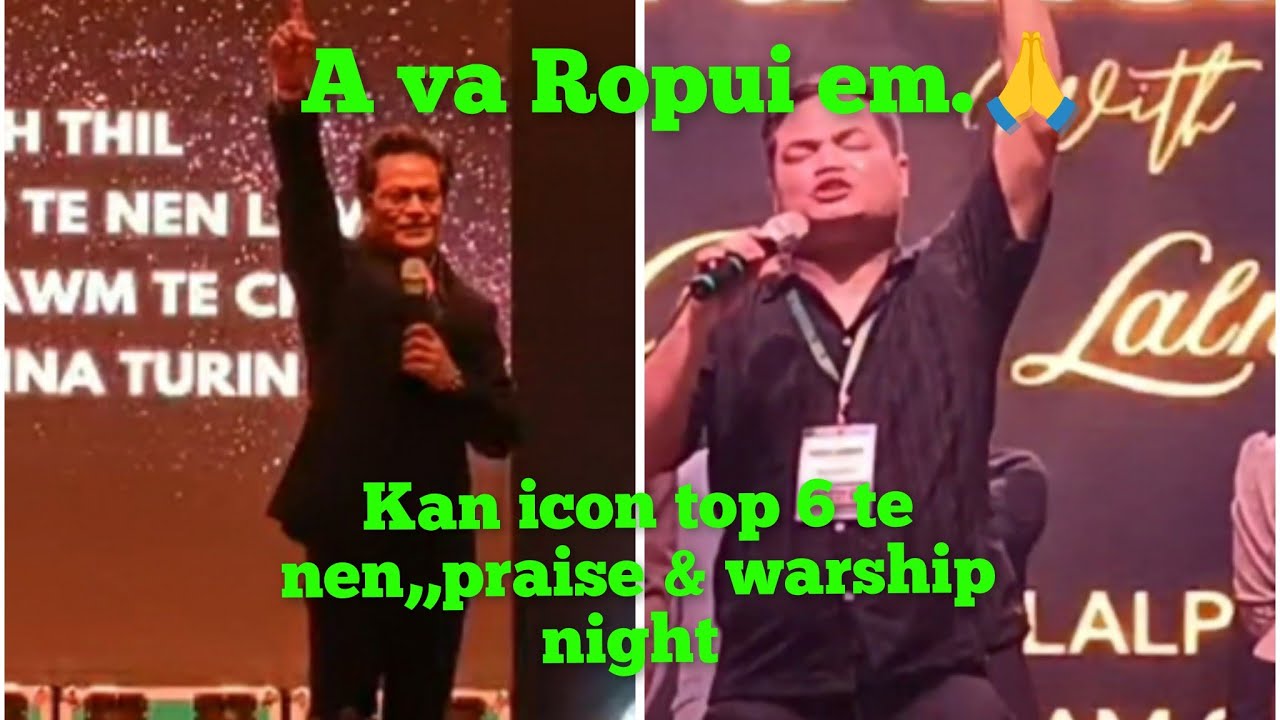 Kan ICON TOP 6 ho nen,Praise Warship Night kan hmang nuam hle mai ...