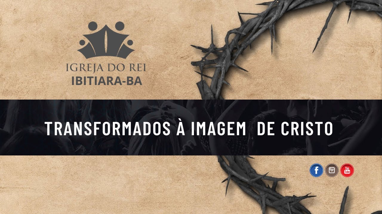 TEMA: TRANSFORMADOS À IMAGEM DE CRISTO. - YouTube