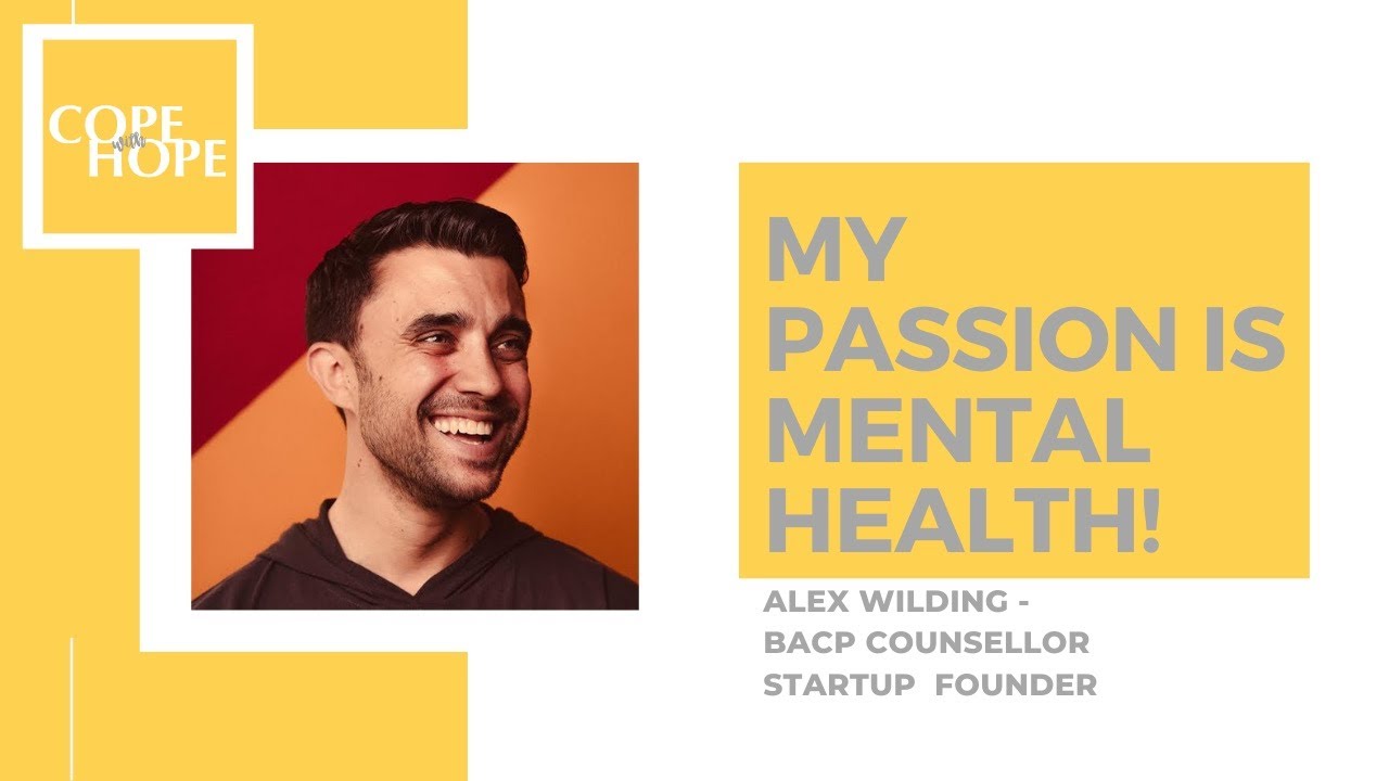 My Passion Is Mental Health | Alex Wilding | COPE WITH HOPE - YouTube
