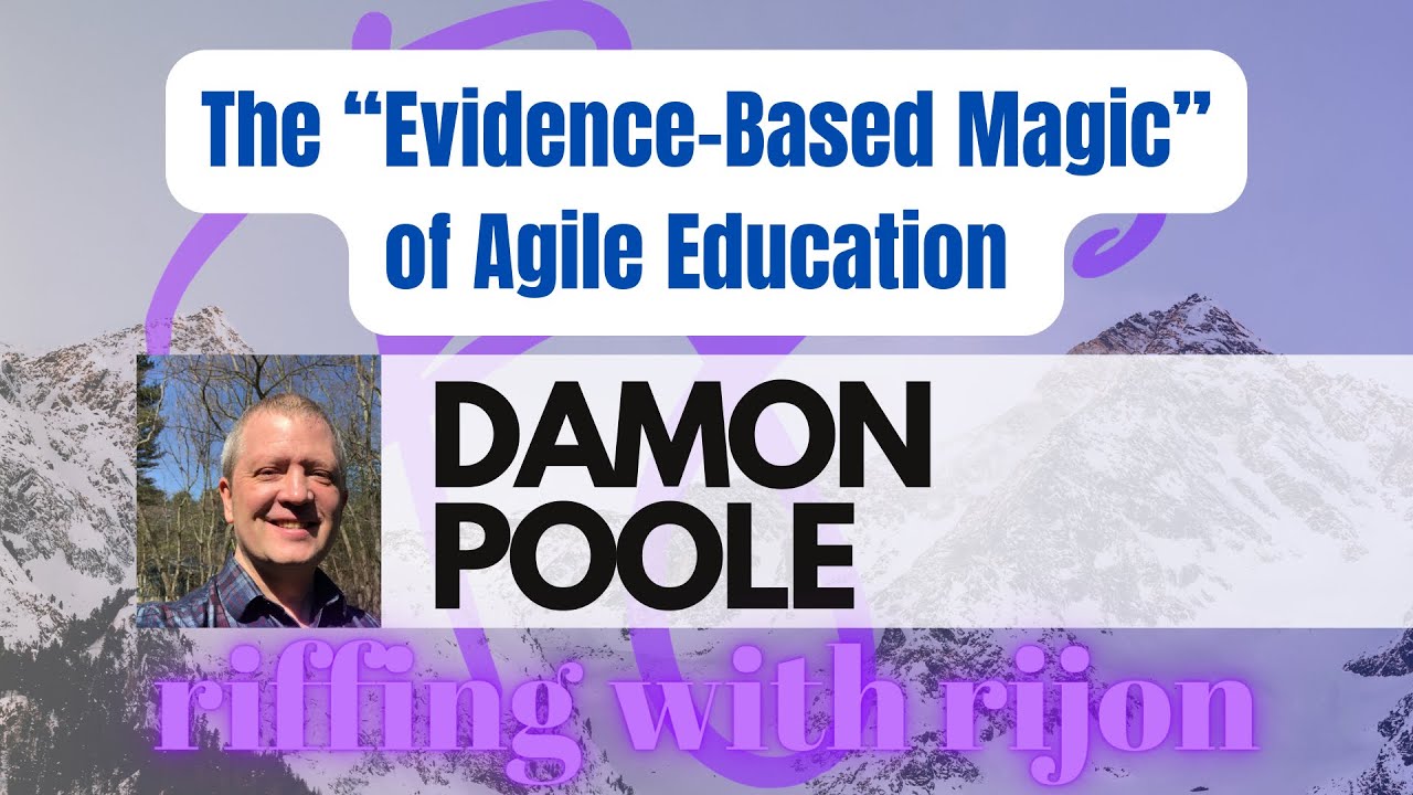 002 Damon Poole: The “Evidence-Based Magic” of Agile Education ...