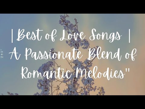 Best of Love Songs | A Passionate Blend of Romantic Melodies. The ...