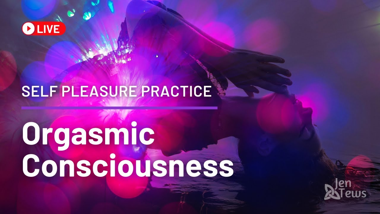 Self Pleasure Practice & Orgasmic Consciousness - YouTube