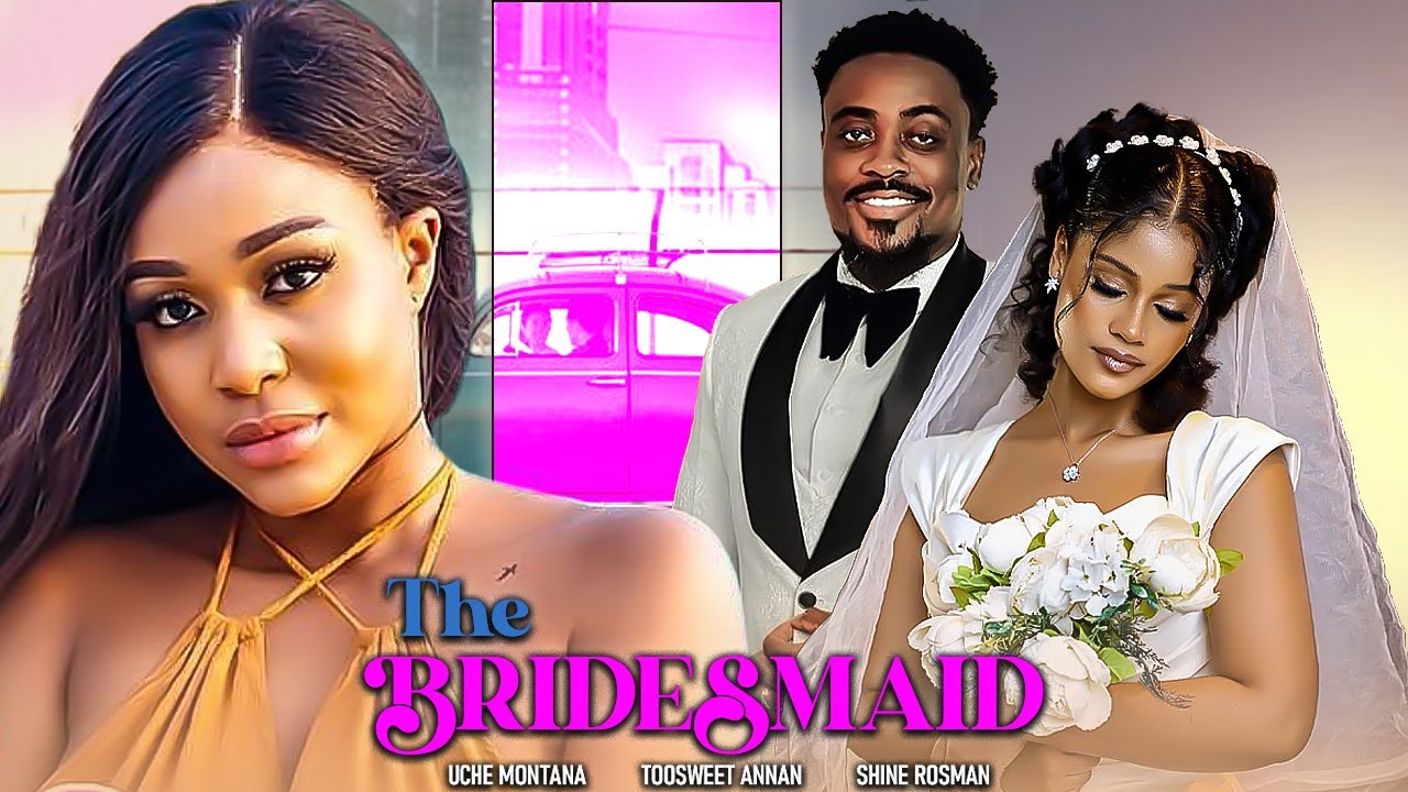 THE BRIDES MAID- TOOSWEET ANNAN, UCHE MONTANA, SUNSHINE ROSMAN- LATEST ...