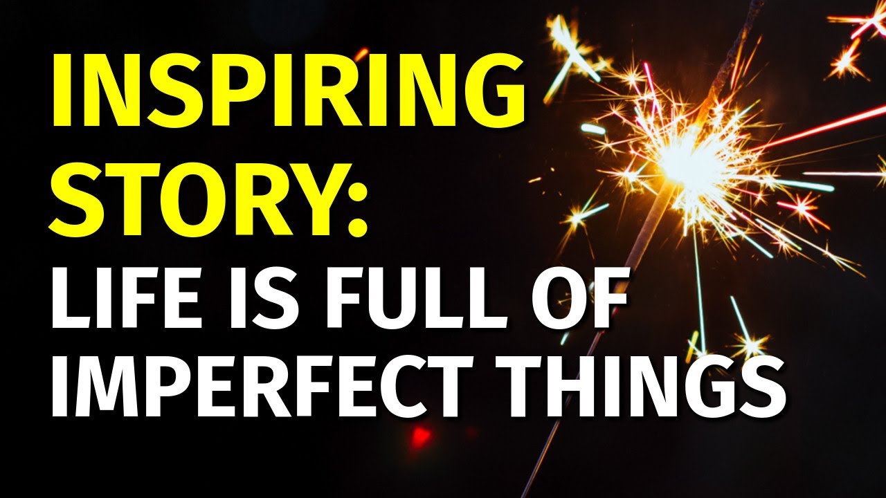 Inspiring Short Stories | Life is Full of Imperfect Things ...