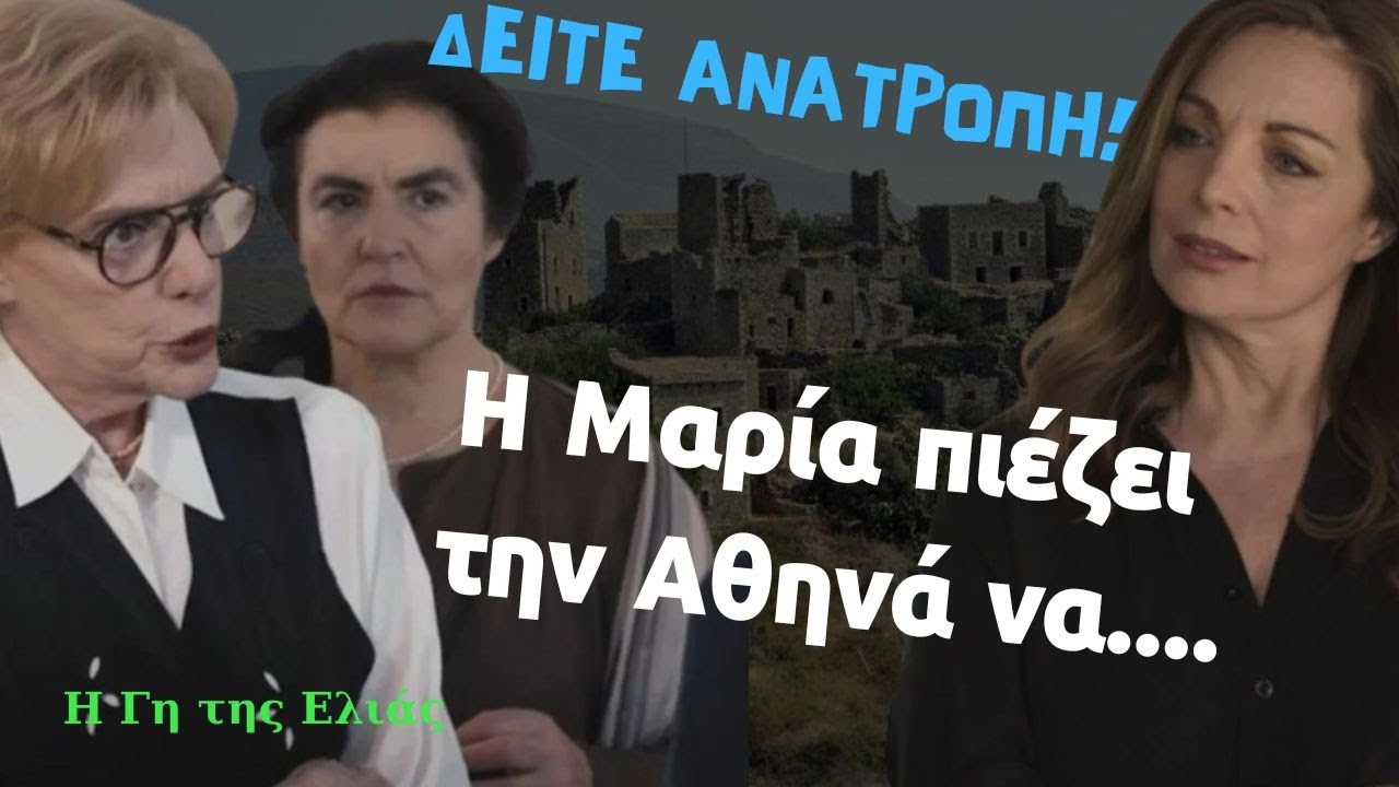Η Γη της Ελιάς Spoiler: ΔΕΙΤΕ ΑΝΑΤΡΟΠΗ! Η Μαρία πιέζει την Αθηνά να ...