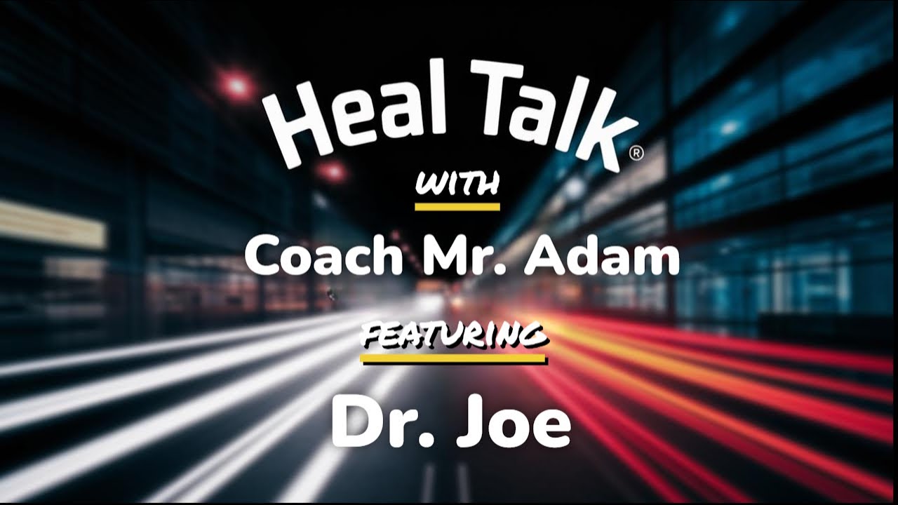 Heal Talk: Transform Your Life with Coach Mr. Adam & Dr. Joe! - YouTube