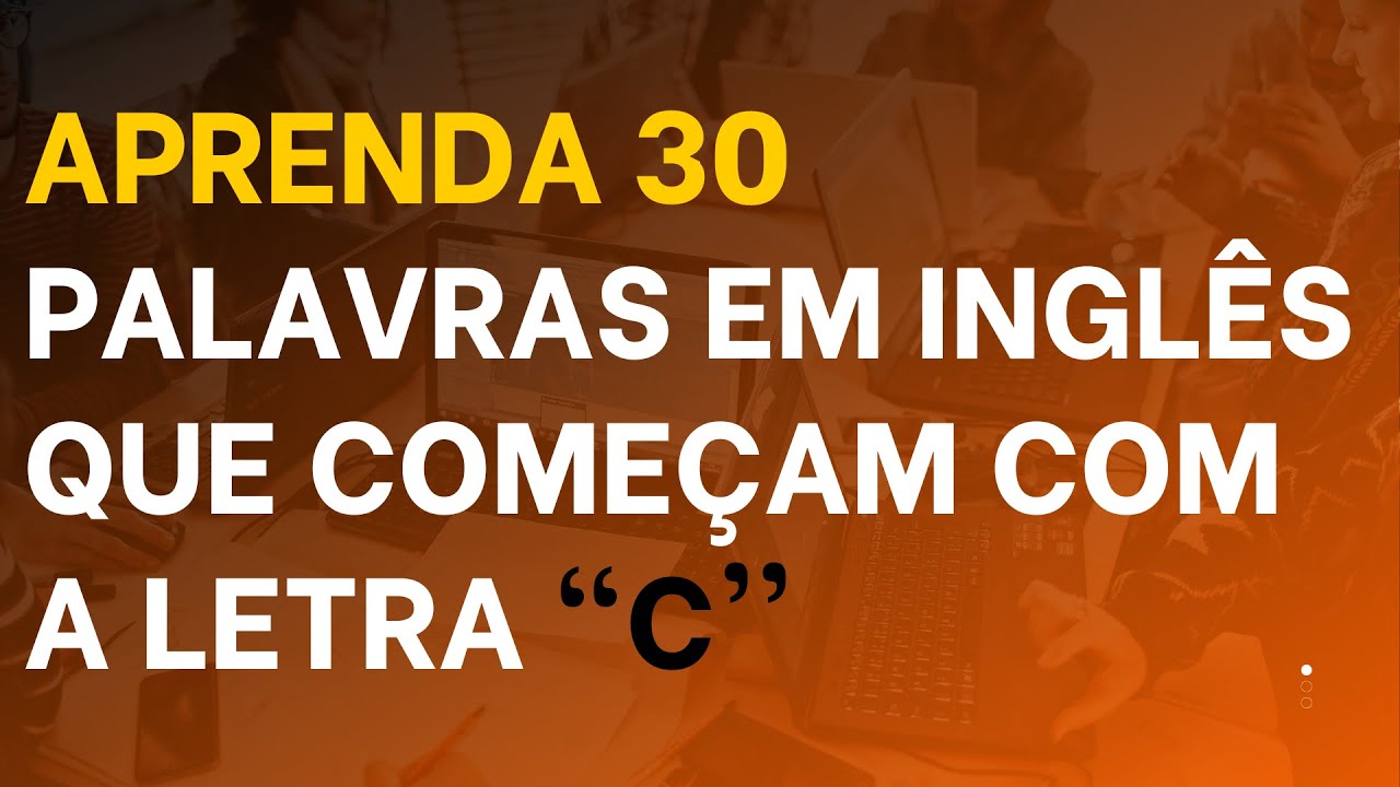 Aprenda 30 palavras novas em inglês que começam com a letra C em poucos ...