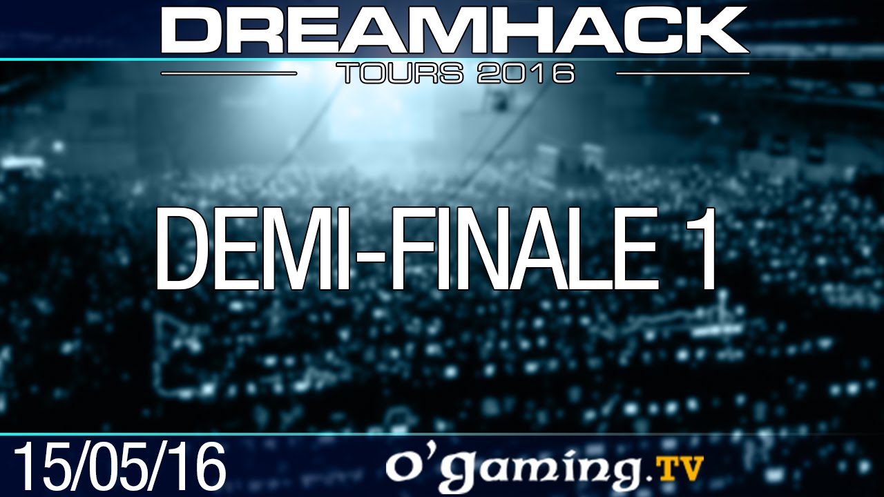 Demi-finale 1 - DreamHack Tours 2016 - Day 2 - YouTube