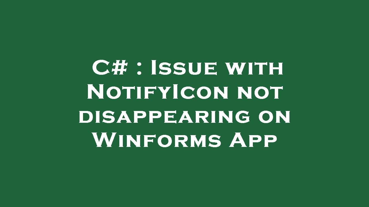 C# : Issue with NotifyIcon not disappearing on Winforms App - YouTube