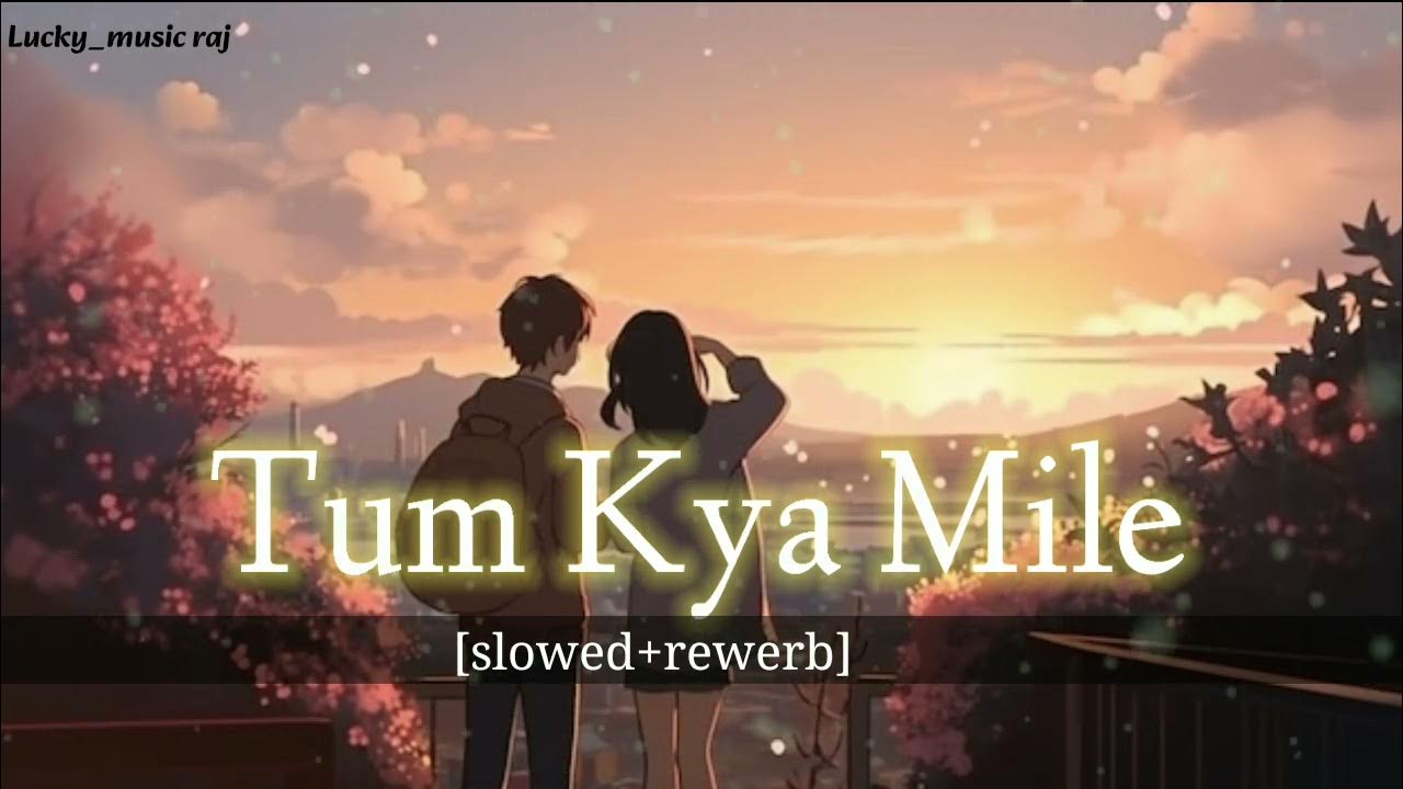 Tum Kya Mile || lyrics [slowed and rewerb] #New Lo_Fi song || Arijit Singh #2024 .. 💞 - YouTube