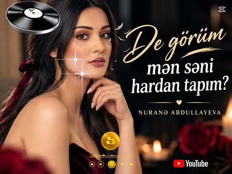 De görüm mən səni hardan tapdım._NURANƏ ABDULLAYEVA OFFİCİAL 