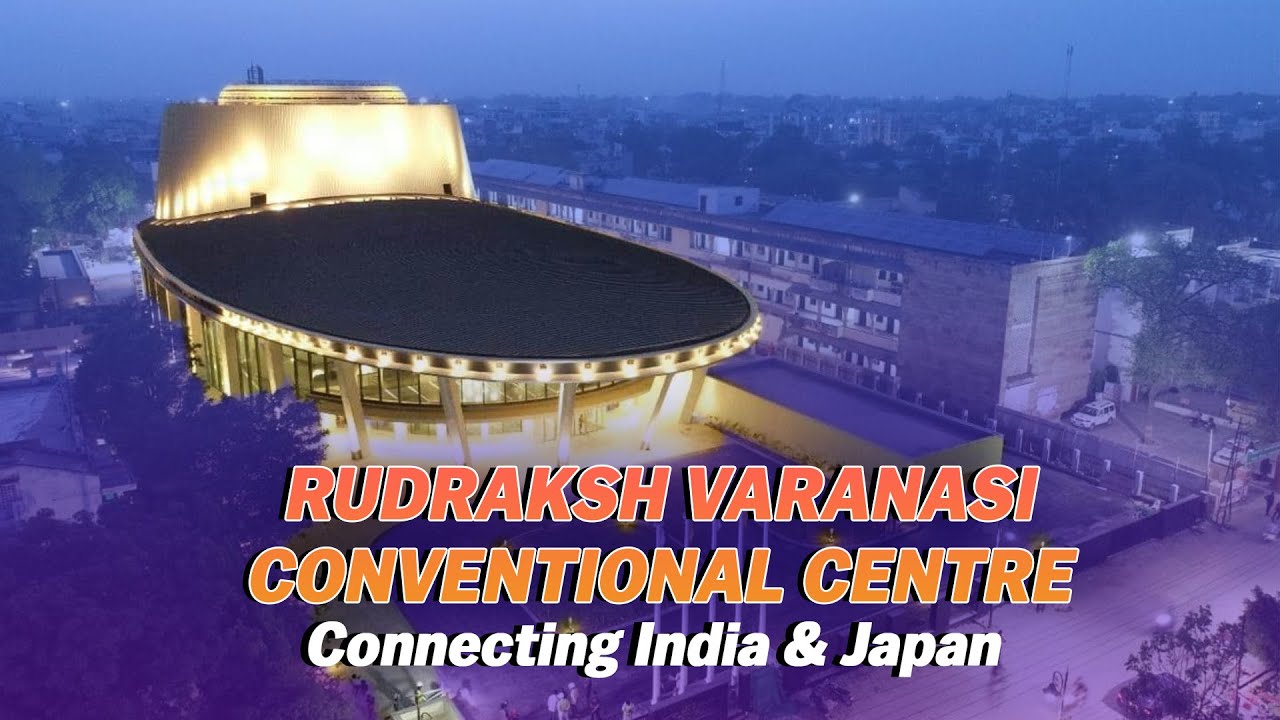 Rudraksh: Varanasi Conventional Centre to enhance city’s tourism sector ...
