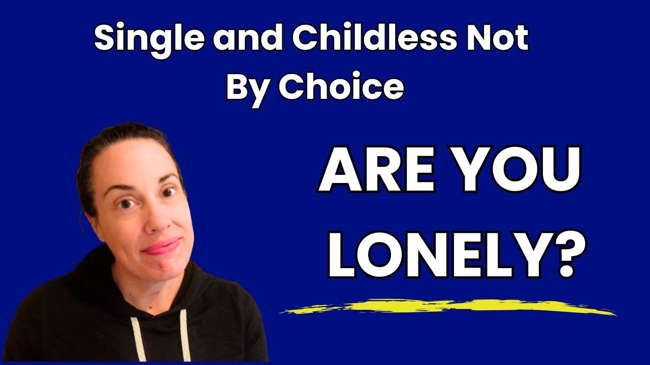 Single and Childless Not By Choice: Do These Things When Feeling LONELY ...