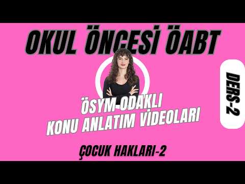 2-OKUL ÖNCESİ ÖABT ÖSYM ODAKLI KONU ANLATIMI/ÇOCUK HAKLARI-2