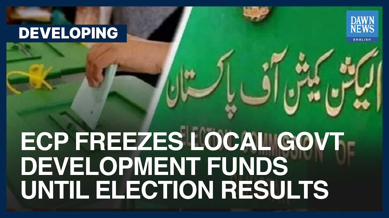 ECP Freezes Development Funds Of Local Govt Institutions Until Election ...